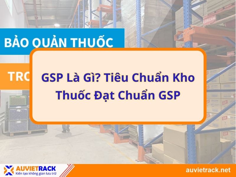 GSP là gì? Tiêu chuẩn kho thuốc đạt chuẩn GSP